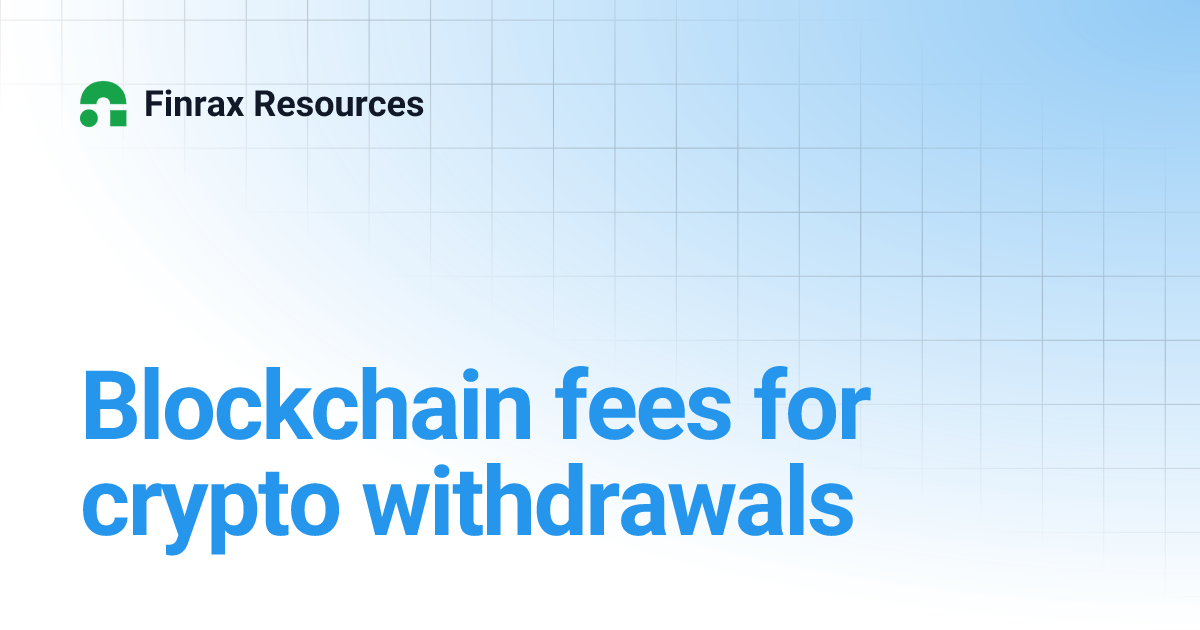 Blockchain fees for crypto withdrawals | Finrax Resources